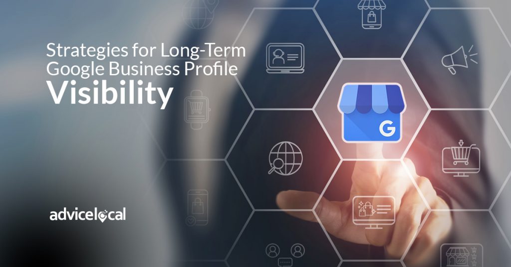 Strategies for Long-Term Google Business Profile Visibility - Advice Local